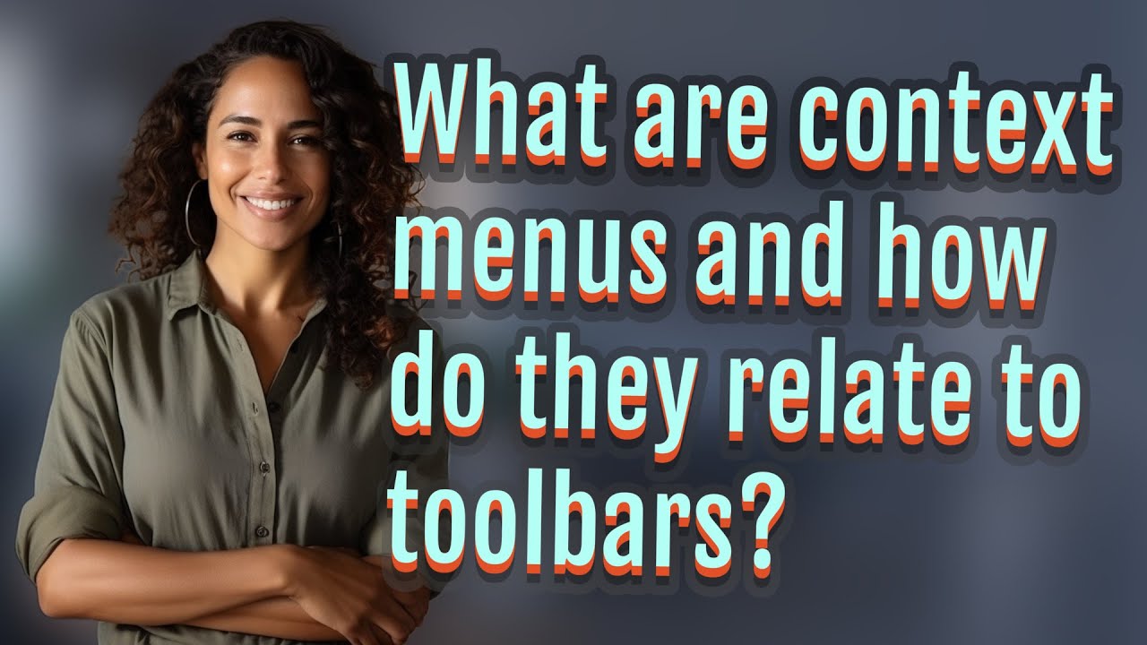 What are context menus and how do they relate to toolbars?