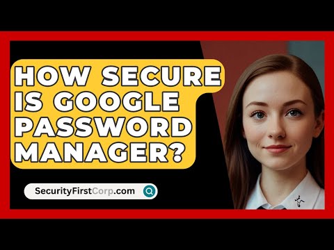 How Secure Is Google Password Manager? - SecurityFirstCorp.com