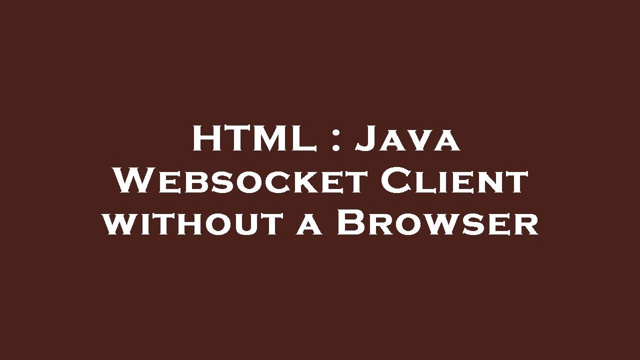 HTML : Java Websocket Client without a Browser
