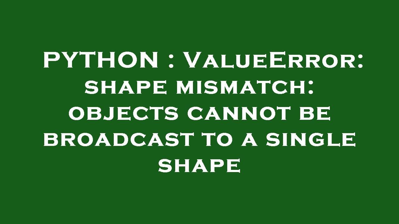 PYTHON : ValueError: shape mismatch: objects cannot be broadcast to a single shape