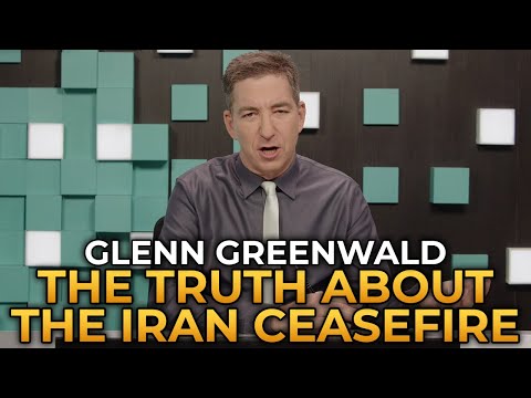 Glenn Greenwald - The Truth About the Iran Ceasefire
