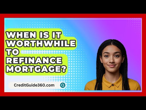 When Is It Worthwhile To Refinance Mortgage? - CreditGuide360.com