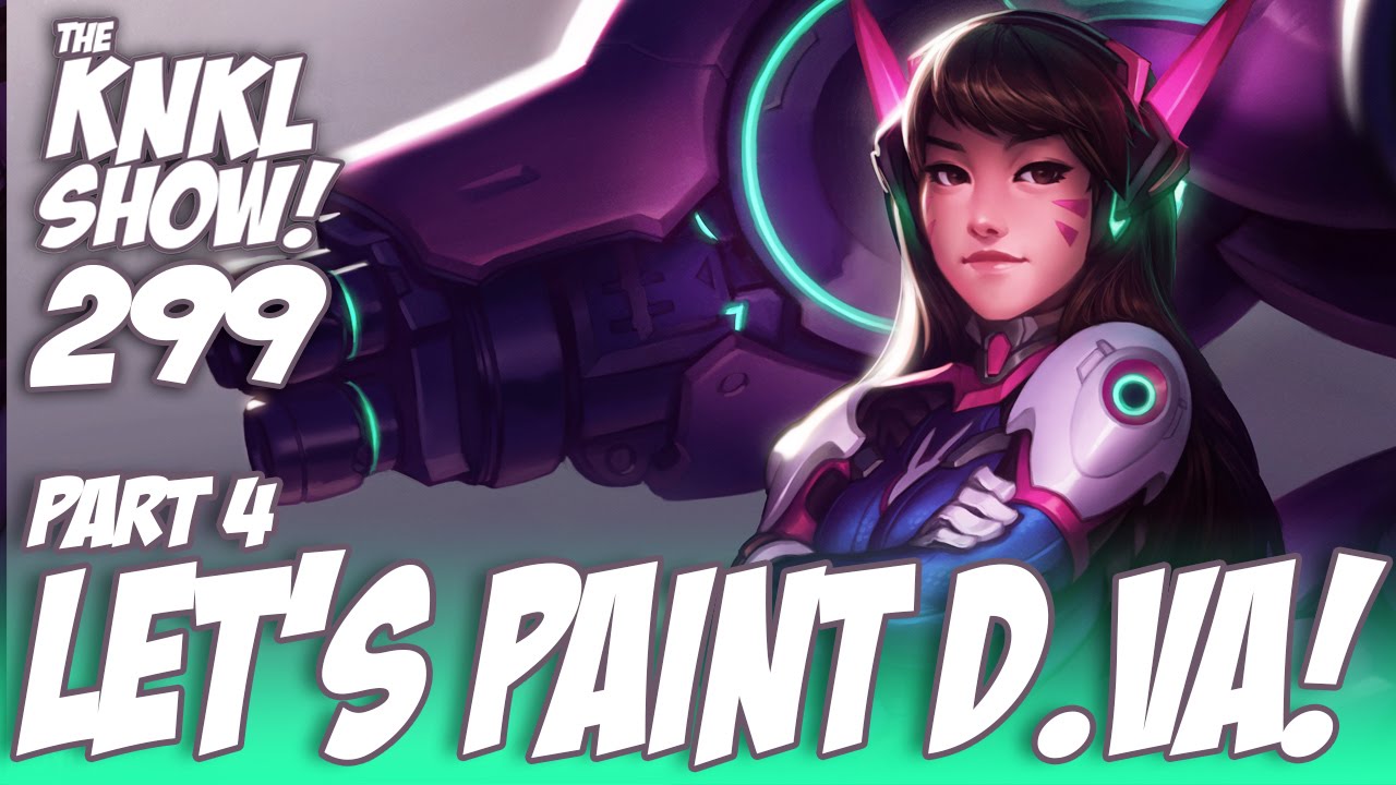 KNKL 299: Let's Paint D.VA Part 4!
