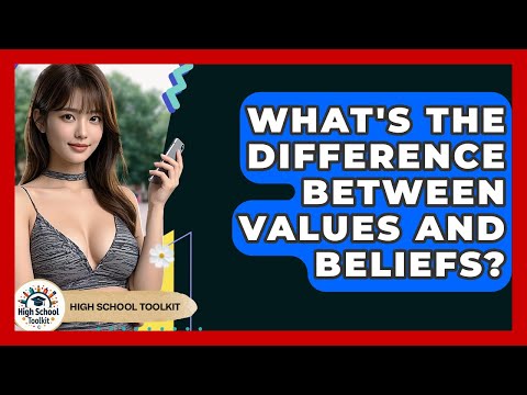 What's The Difference Between Values And Beliefs? - High School Toolkit