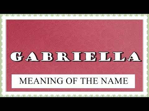 MEANING OF THE NAME GABRIELLA AND FUN FACTS ABOUT THIS NAME