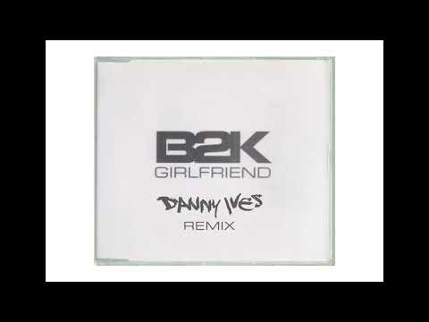 B2K - GIRLFRIEND (DANNY IVES REMIX)