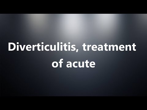 Diverticulitis, treatment of acute - Medical Definition and Pronunciation