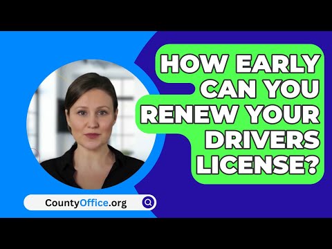 How Early Can You Renew Your Drivers License? - CountyOffice.org