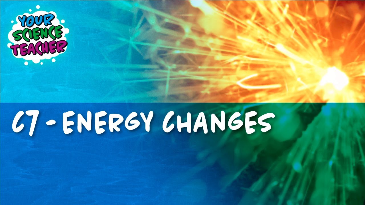 C7 - WHOLE TOPIC GCSE ENERGY CHANGES
