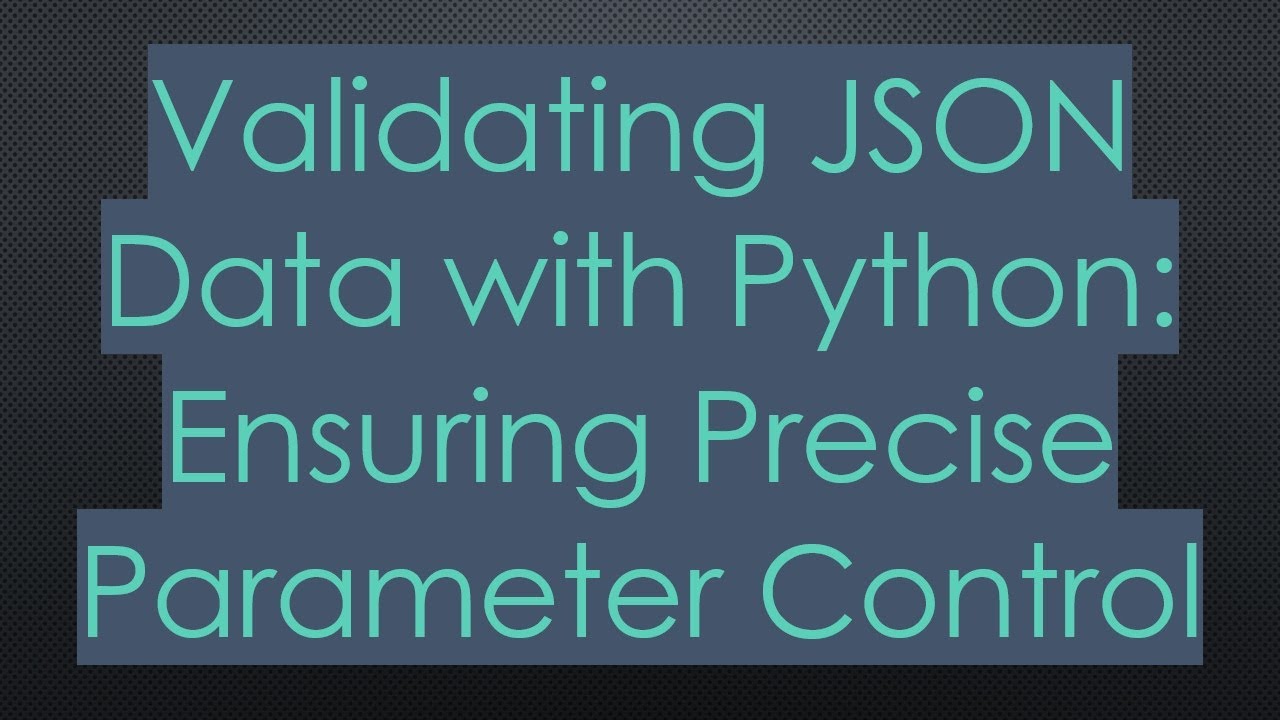 Validating JSON Data with Python: Ensuring Precise Parameter Control