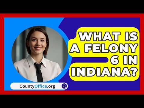 What Is A Felony 6 In Indiana? - CountyOffice.org