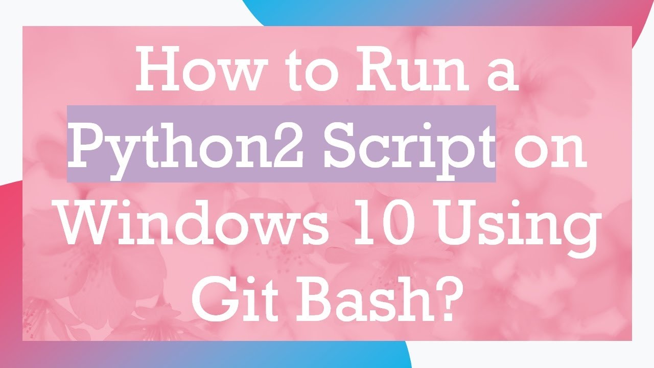 How to Run a Python2 Script on Windows 10 Using Git Bash?