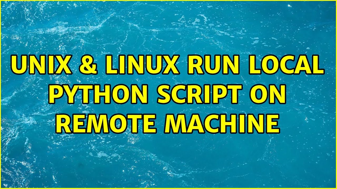 Unix & Linux: Run local python script on remote machine (2 Solutions!!)