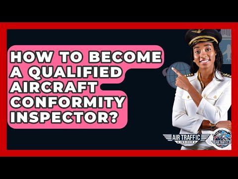 How To Become A Qualified Aircraft Conformity Inspector? - Air Traffic Insider