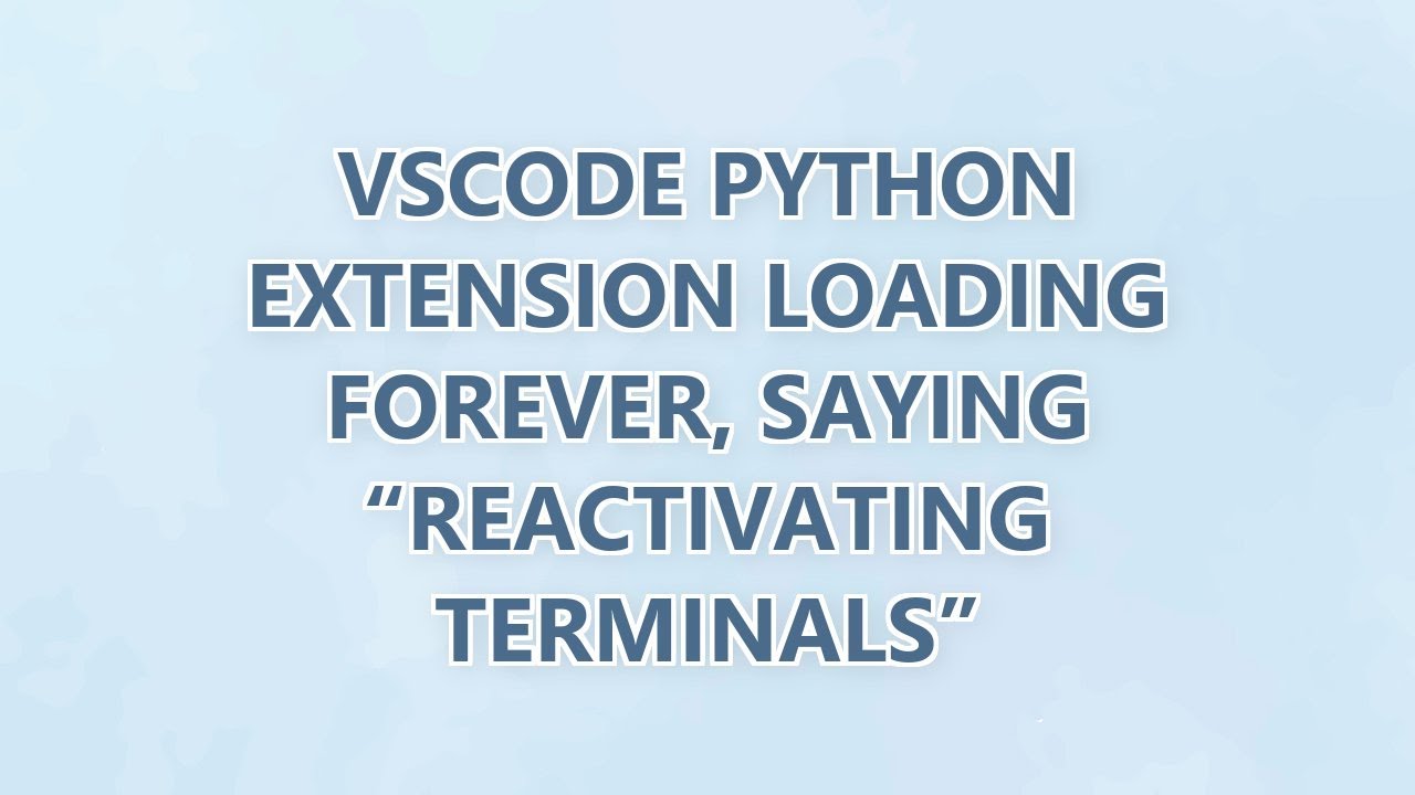 VSCode Python extension loading forever, saying “Reactivating terminals” (6 SOLUTIONS!!)