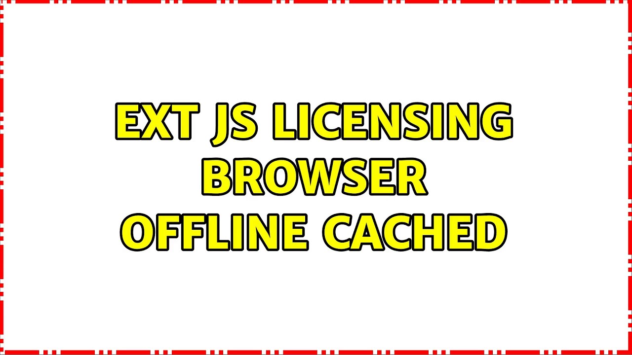 Ext JS Licensing browser Offline cached