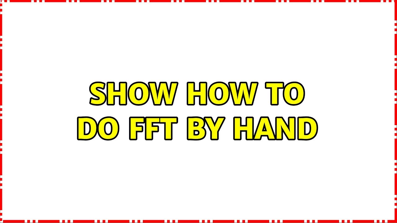 Show how to do FFT by hand (2 Solutions!!)