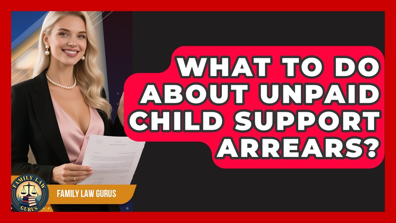 What To Do About Unpaid Child Support Arrears? - Family Law Gurus