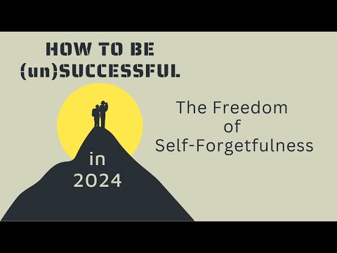 Self-Forgetfulness - How to be (un)Successful in 2024