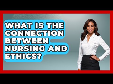 What Is The Connection Between Nursing And Ethics? - The Ethical Compass