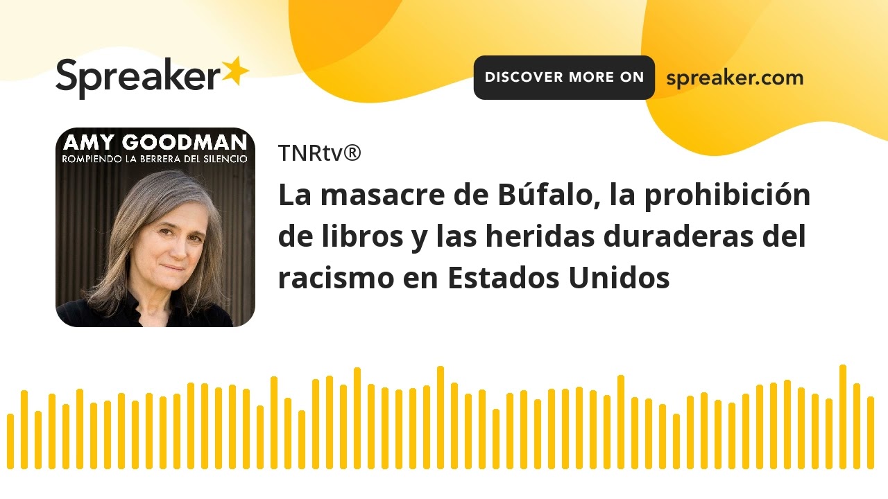 La masacre de Búfalo, la prohibición de libros y las heridas duraderas del racismo en Estados Unidos