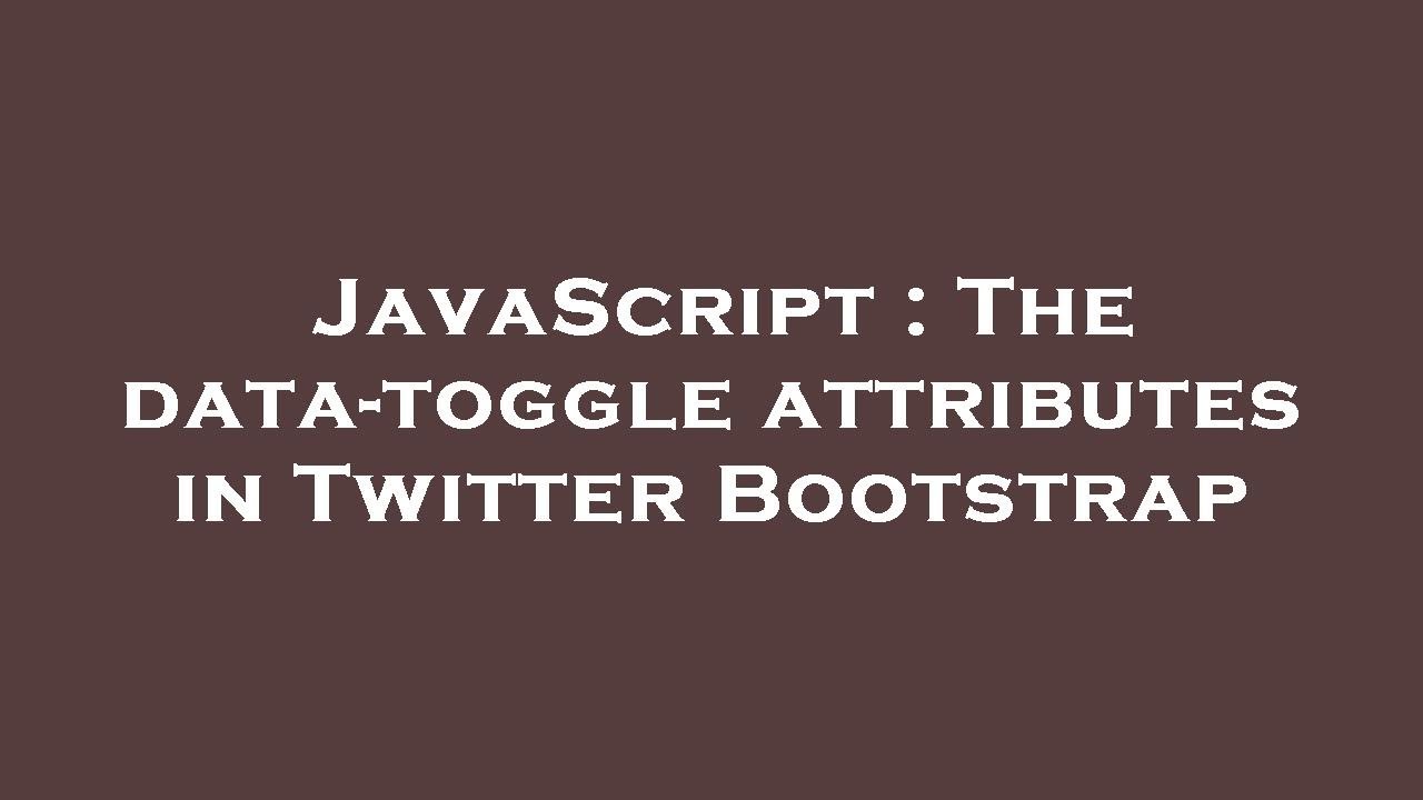 JavaScript : The data-toggle attributes in Twitter Bootstrap