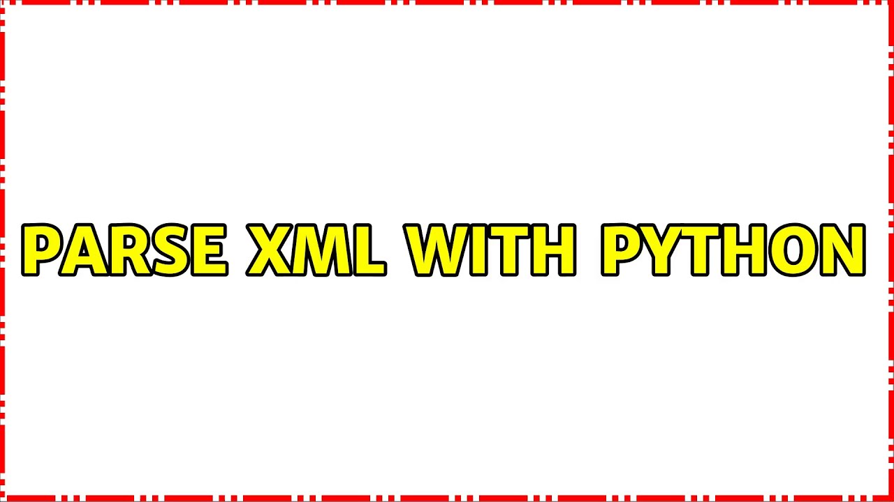 Parse xml with python (3 Solutions!!)