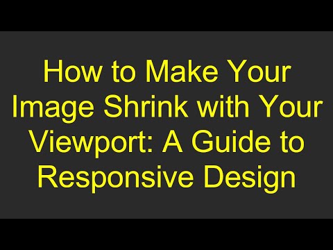 How to Make Your Image Shrink with Your Viewport: A Guide to Responsive Design