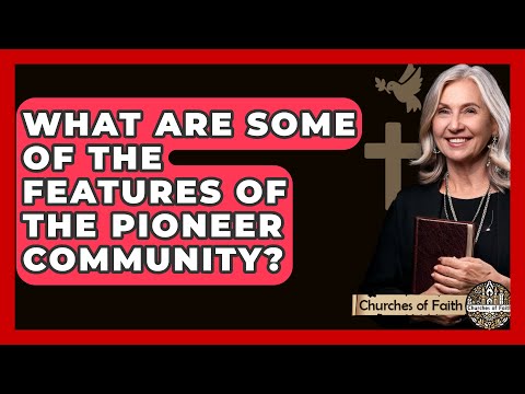 What Are Some Of The Features Of The Pioneer Community? - Churches Of Faith