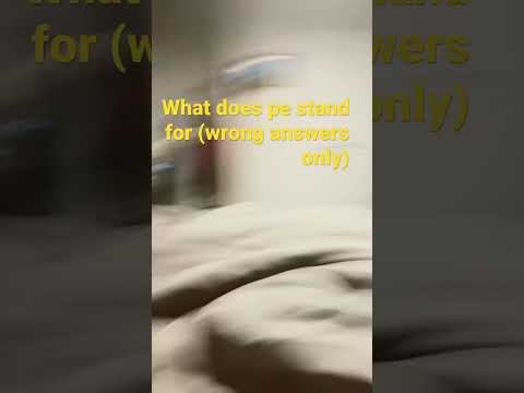 What does PE stand for wrong answers only