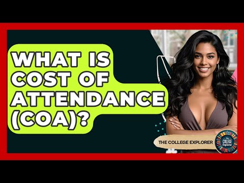 What Is Cost Of Attendance (COA)? - The College Explorer