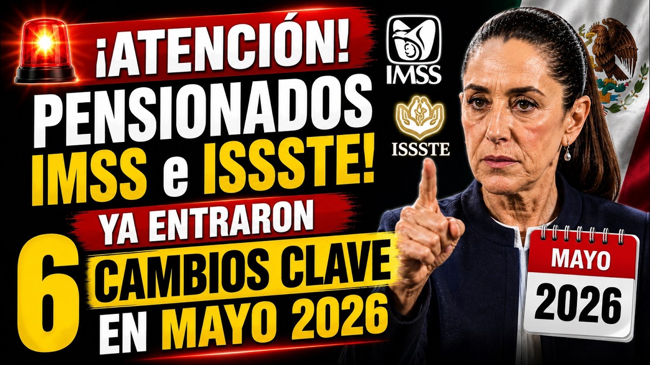 🚨 ¡ATENCIÓN Pensionados IMSS e ISSSTE! Ya Entraron 6 CAMBIOS CLAVE en Mayo 2026