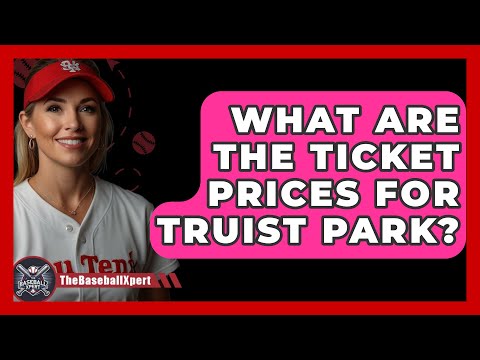 What Are The Ticket Prices For Truist Park? - The Baseball Xpert