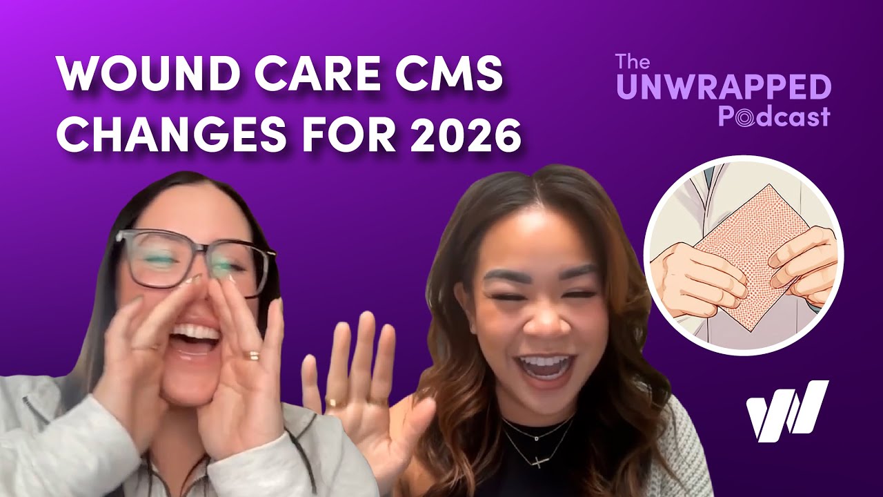 Ep7: Wound Care CMS Changes for 2026 | The Unwrapped Podcast