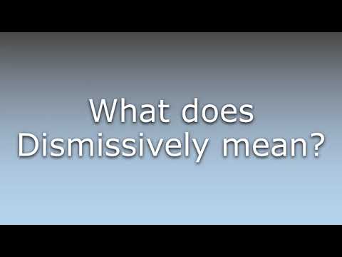 What does Dismissively mean?