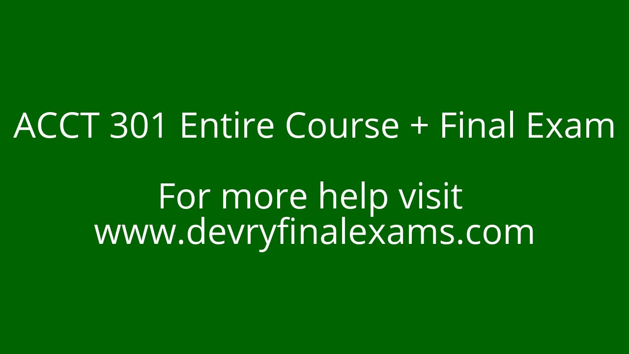 ACCT 301 Entire Course + Final Exam - DevryFinalExams.com