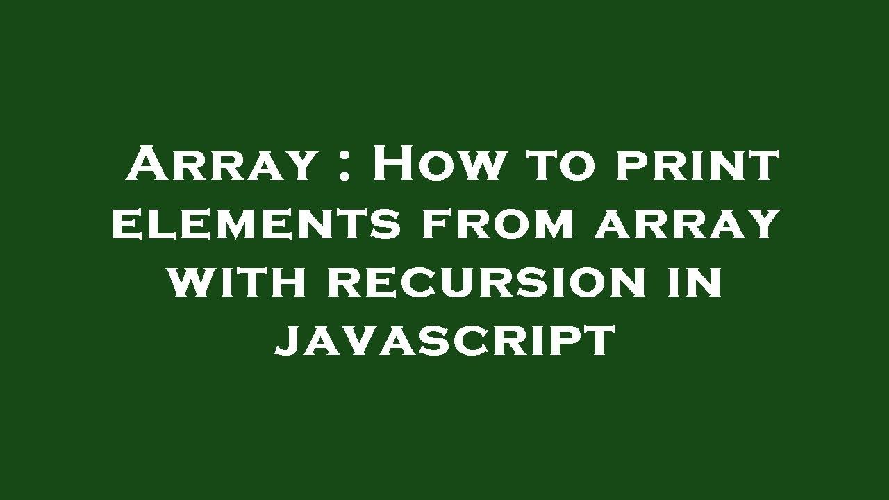Array : How to print elements from array with recursion in javascript