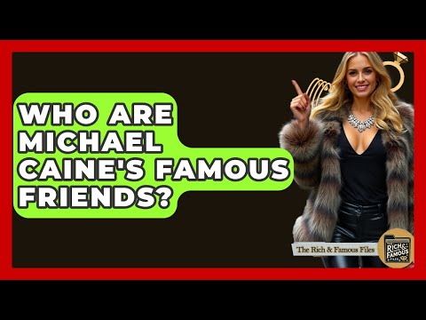 Who Are Michael Caine's Famous Friends? - The Rich And Famous Files