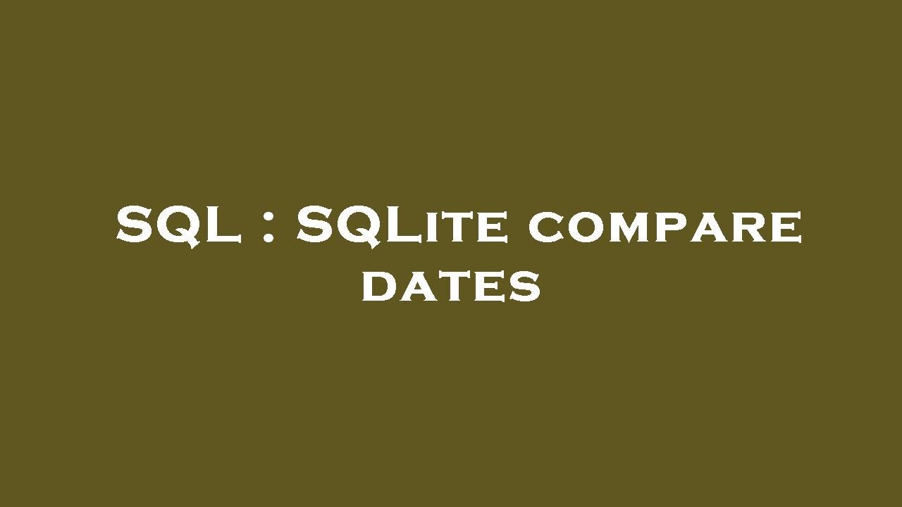 SQL : SQLite compare dates