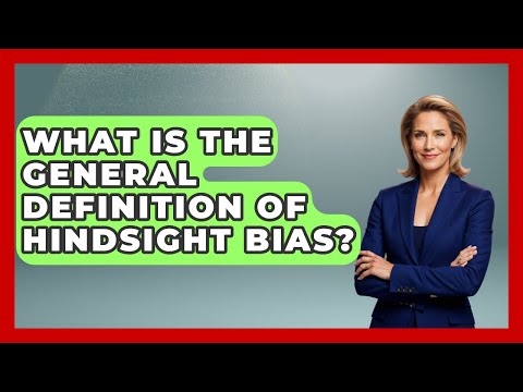 What Is The General Definition Of Hindsight Bias? - Learn About Economics