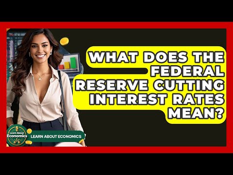 What Does the Federal Reserve Cutting Interest Rates Mean? | Learn About Economics