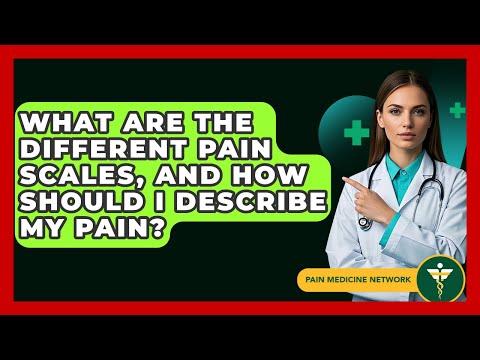 What Are The Different Pain Scales, And How Should I Describe My Pain? - Pain Medicine Network