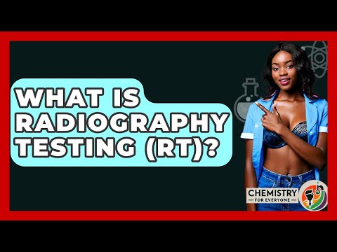 What Is Radiography Testing (RT)? - Chemistry For Everyone