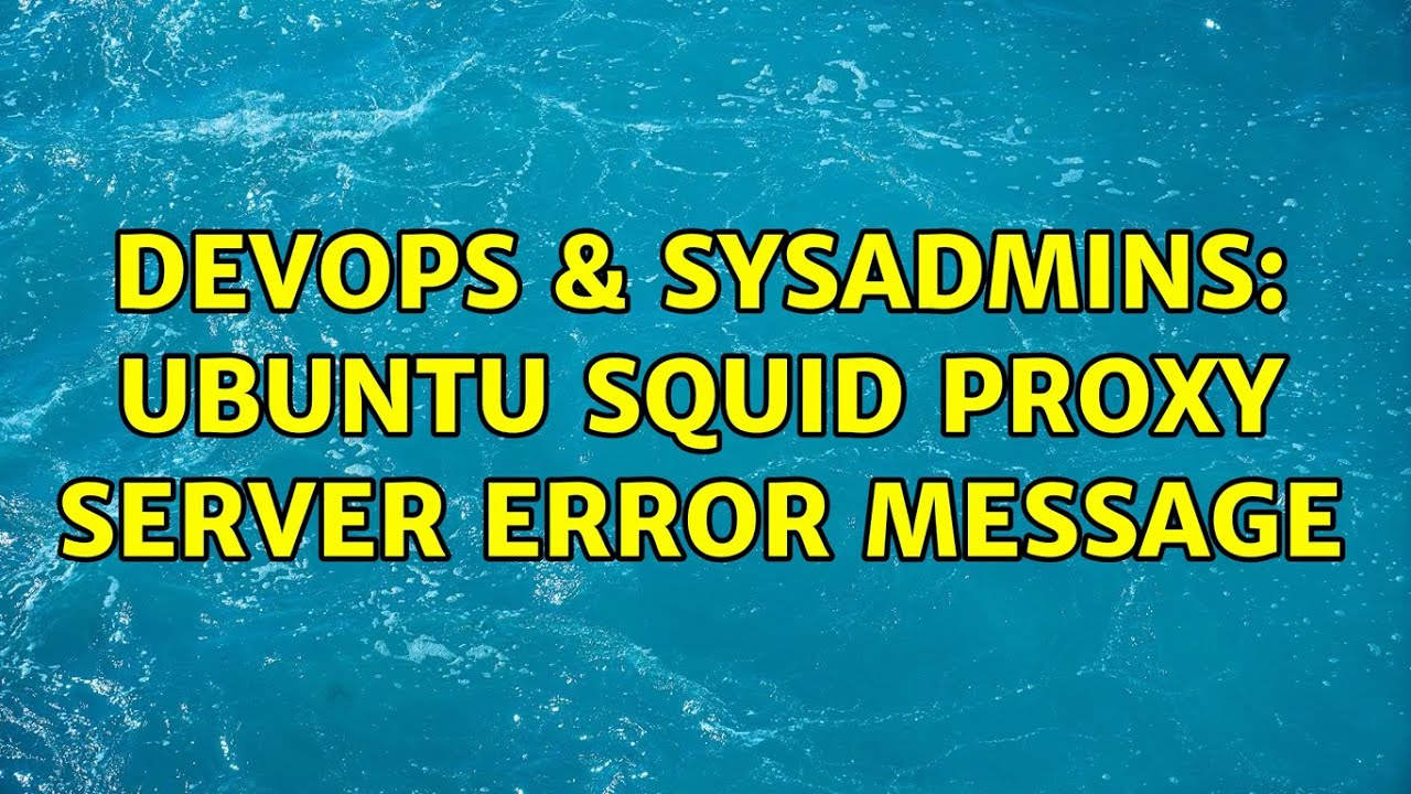 DevOps & SysAdmins: Ubuntu squid proxy server error message