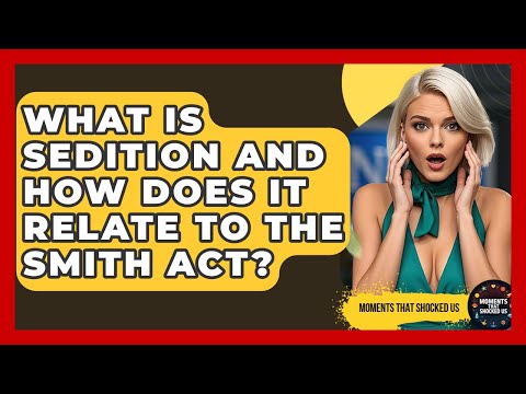 What Is Sedition And How Does It Relate To The Smith Act? - Moments That Shocked Us