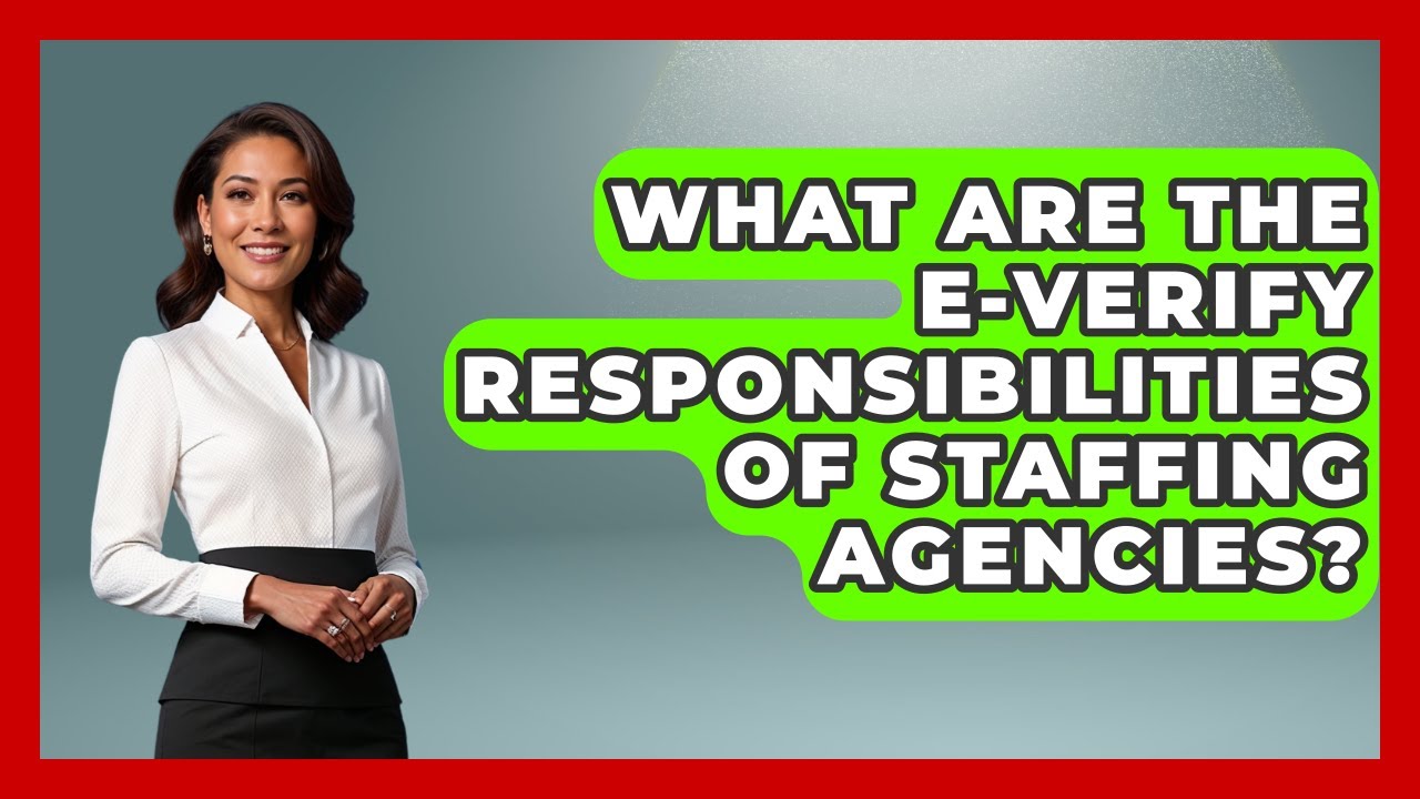 What Are The E-Verify Responsibilities Of Staffing Agencies? - US Citizenship Immigration Guide