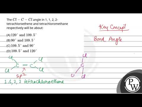 The \(Cl - C - Cl\) angle in 1, 1, 2, 2-tetrachloroethene and tetrachloromethane respectively wi....