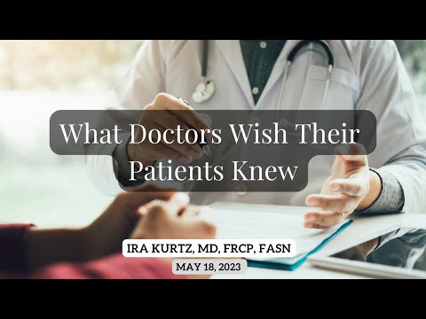 What Doctors Wish Their Patients Knew | Ira Kurtz, MD, FRCP, FASN