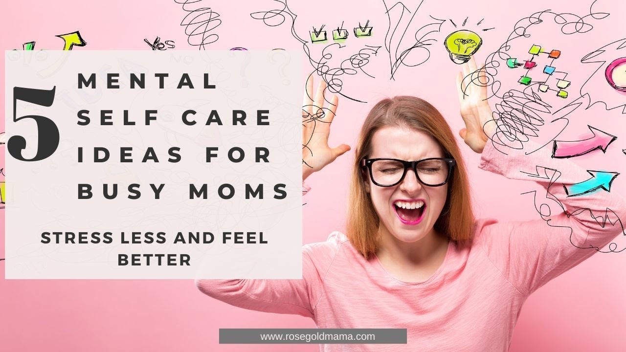 5 Mental Self Care Ideas For Busy Moms