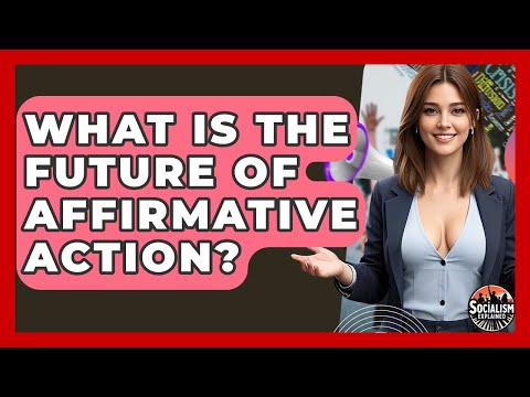 What Is The Future Of Affirmative Action? - Socialism Explained